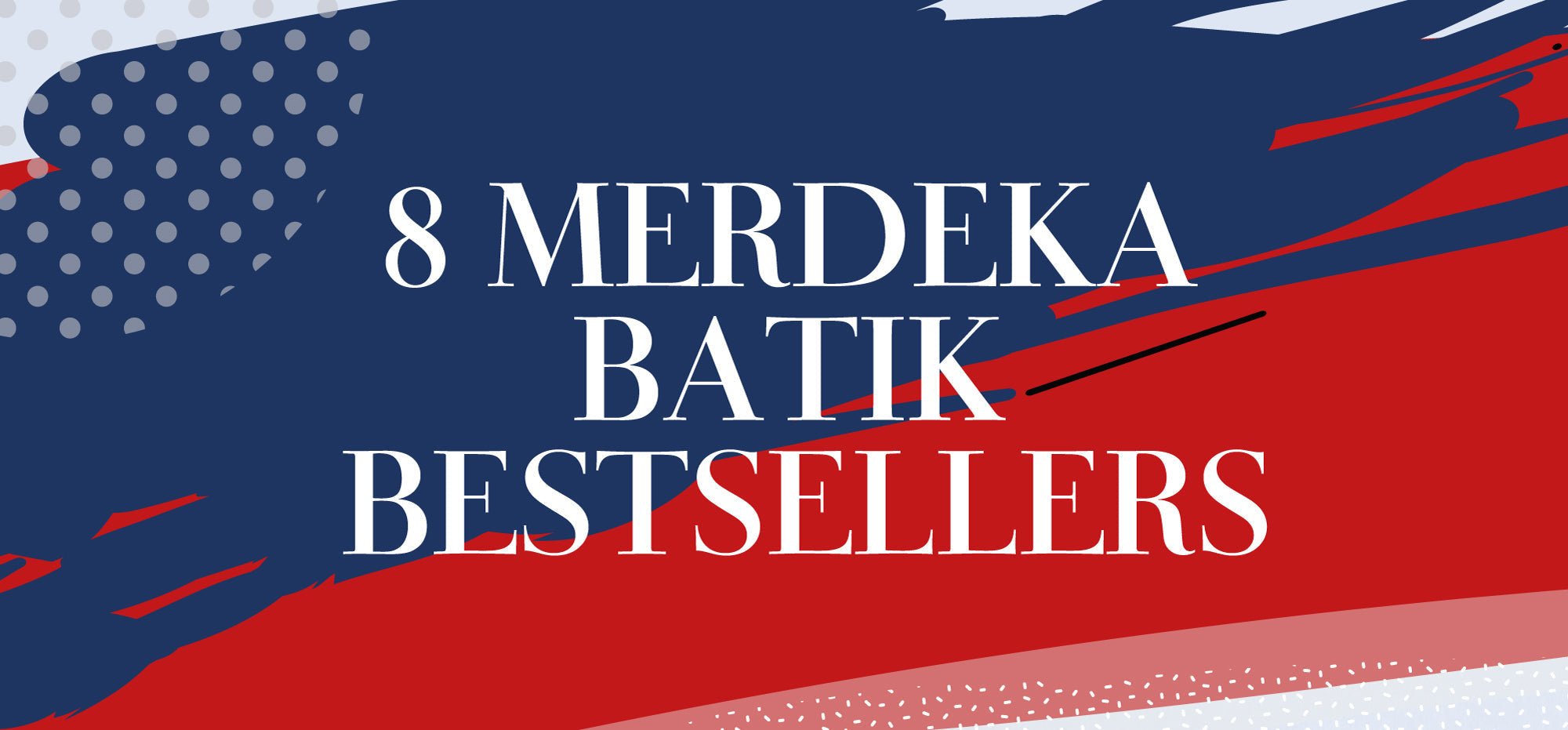 8 Merdeka Batik Bestsellers That’ll Never Go Out of Season – Batik Boutique